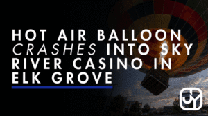 Hot Air Balloon Crashes into Sky River Casino in Elk Grove | J&Y Law