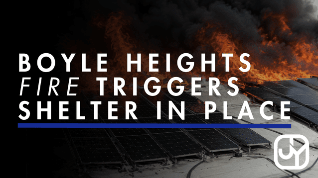 Boyle Heights Fire Triggers Shelter-In-Place (UPDATE) | J&Y Law